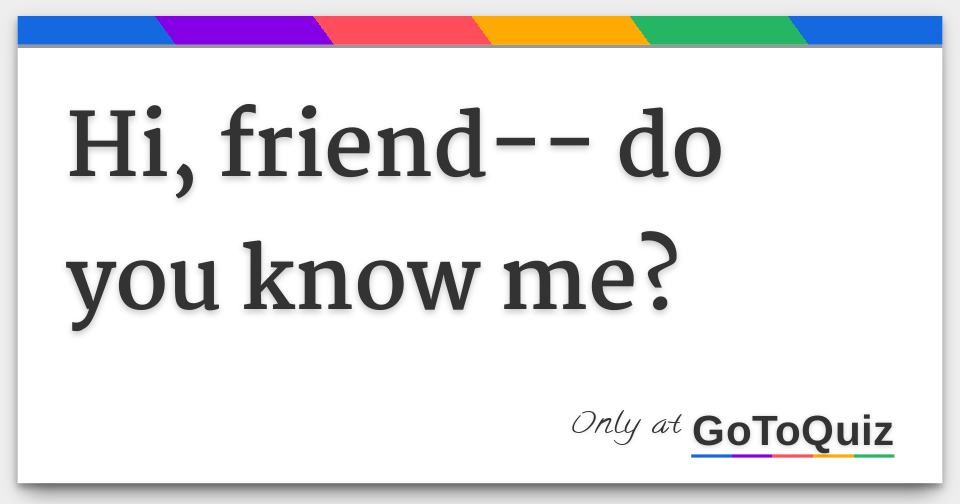 Results: hi, friend-- do you know me?