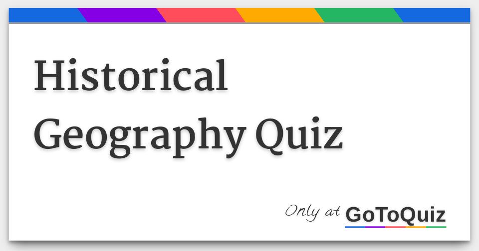 Historical Geography Quiz