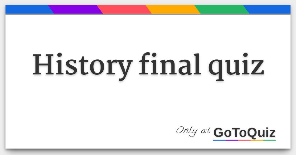 history final quiz