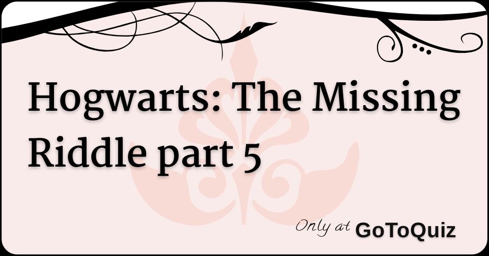 Hogwarts: The Missing Riddle part 5