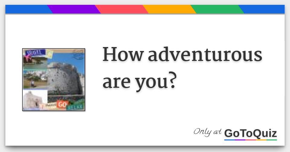 how adventurous are you?