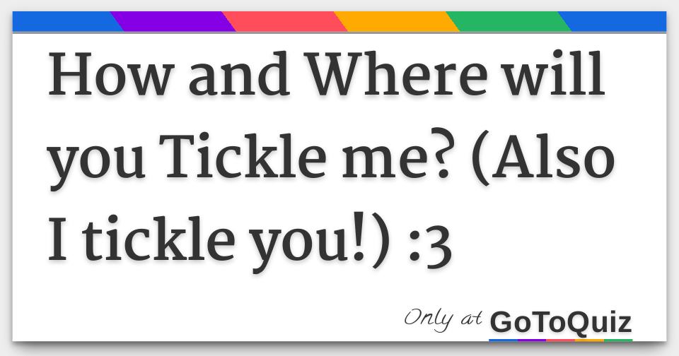 Results: How and Where will you Tickle me? (Also I tickle you!) :3