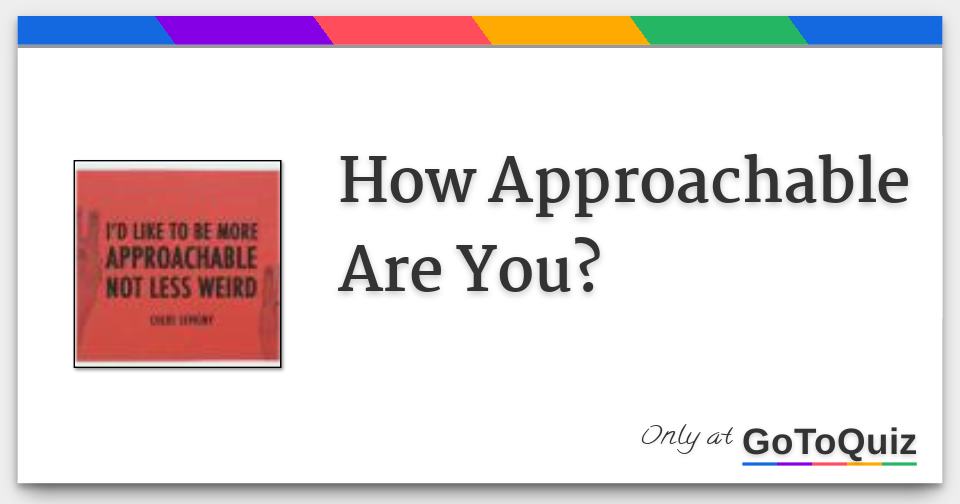 How Approachable Are You?