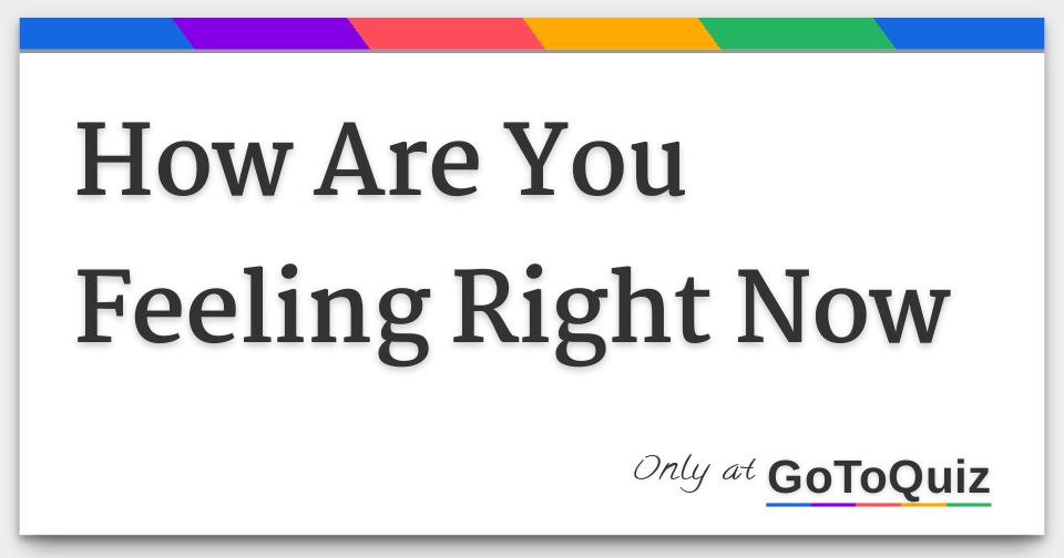 How Are You Feeling Right Now