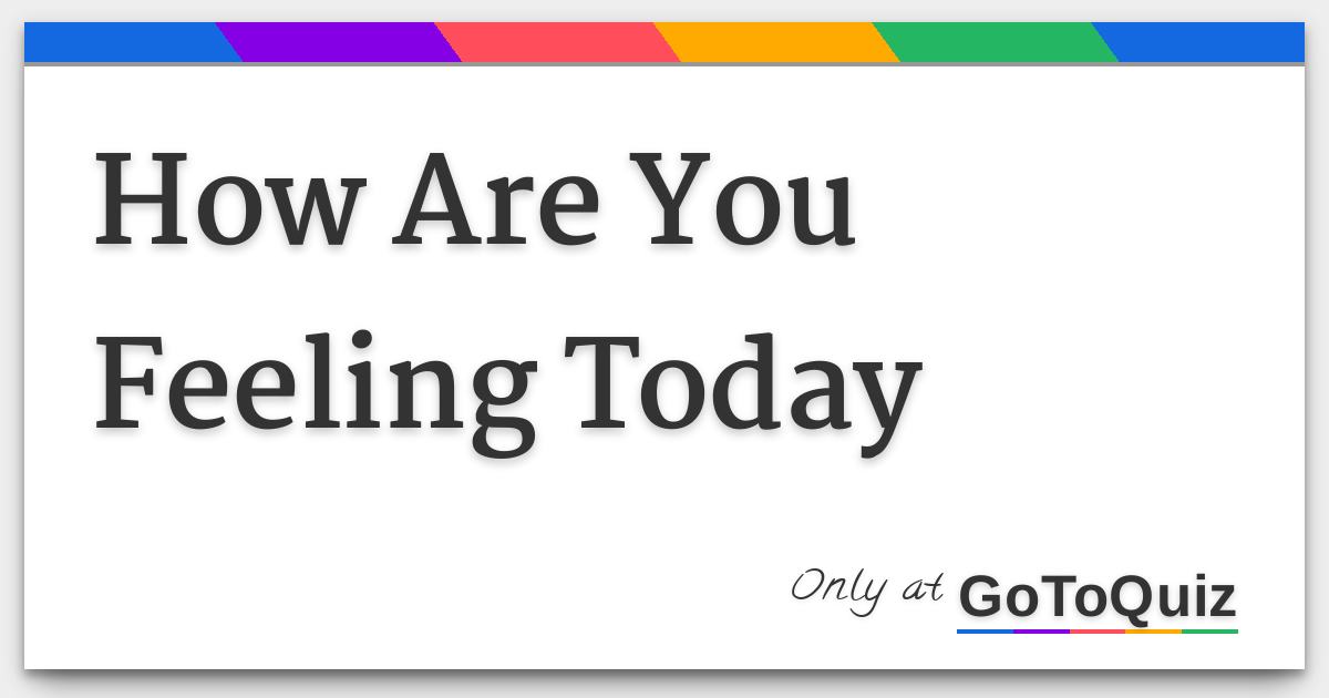 How Are You Feeling Today