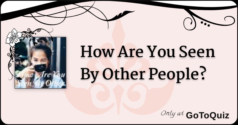 How Are You Seen By Other People?