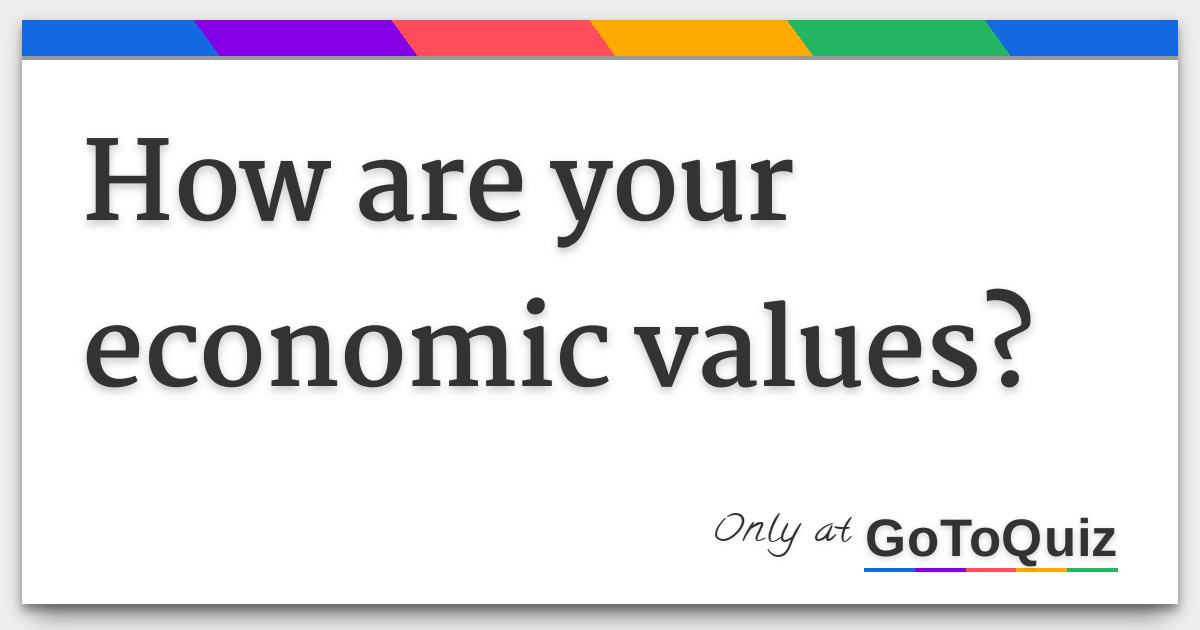 How are your economic values?