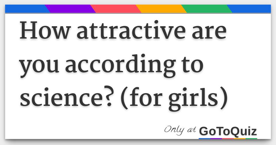 How attractive are you according to science? (for girls)