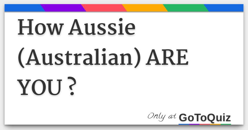 How Aussie (Australian) ARE YOU
