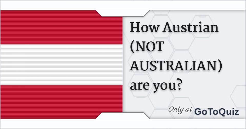 How Austrian (NOT AUSTRALIAN) are you?