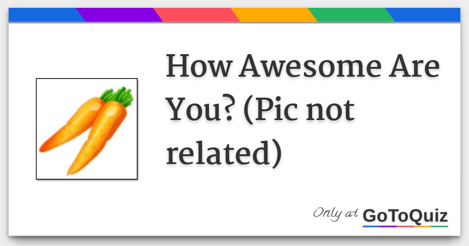 How Awesome Are You? (Pic not related)