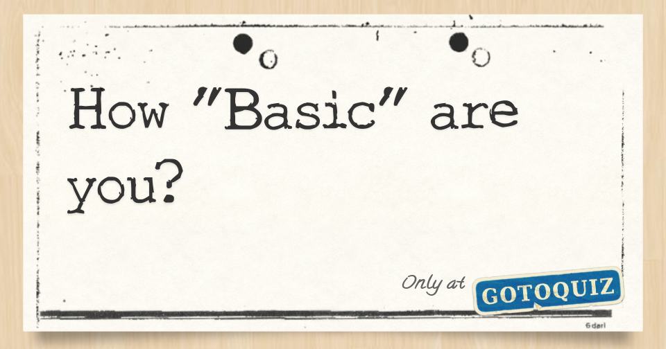 How "Basic" are you?
