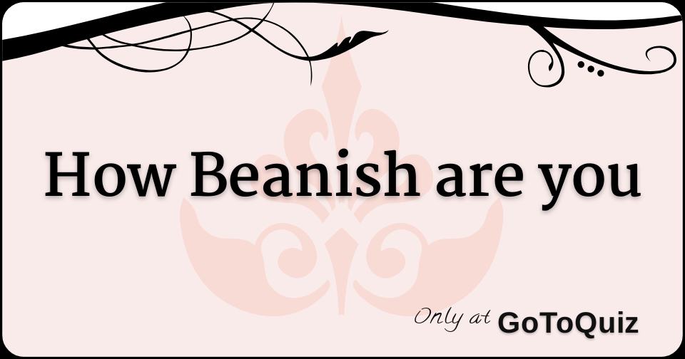 How Beanish are you