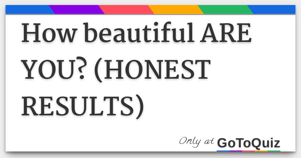 How beautiful ARE YOU? (HONEST RESULTS)