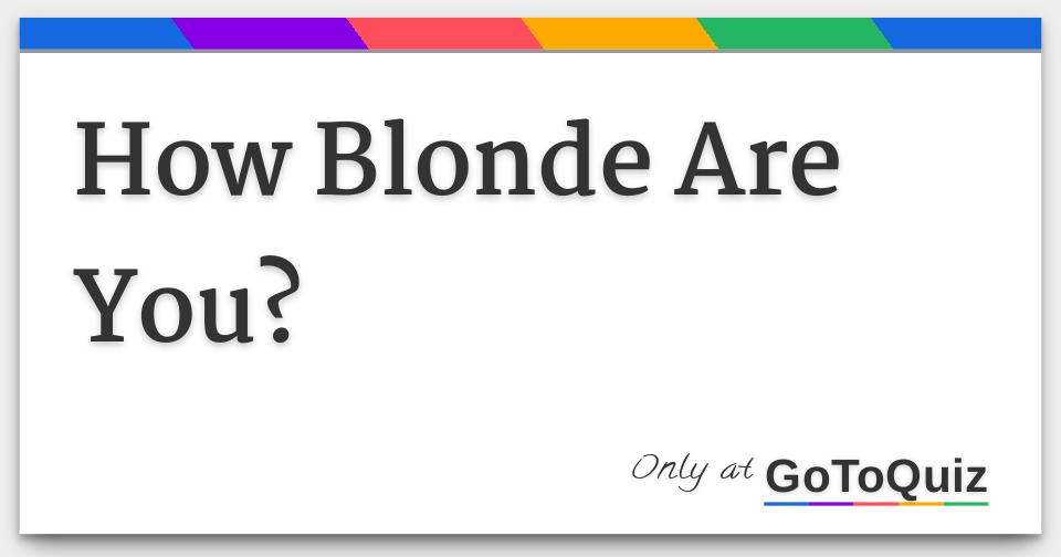 How Blonde Are You