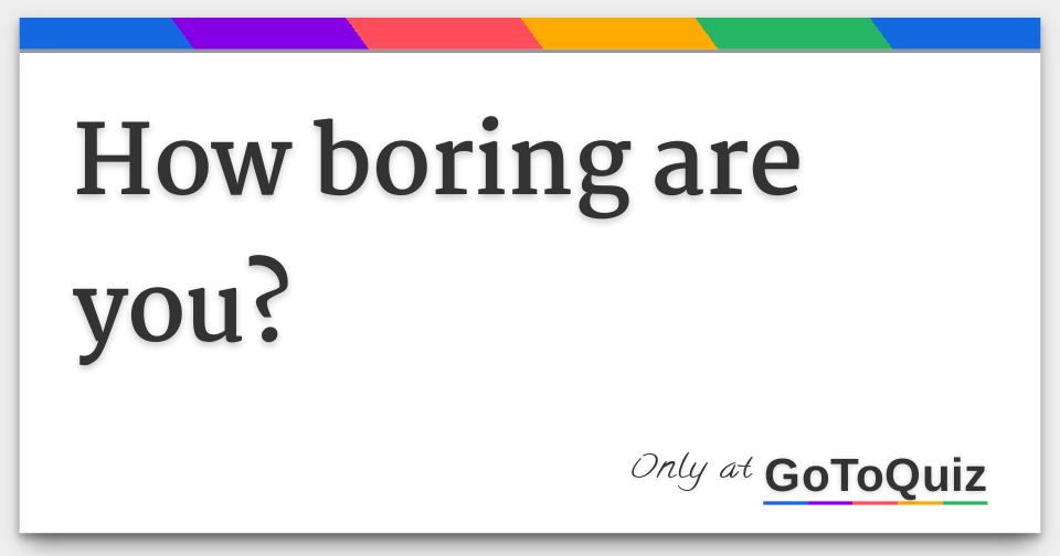 How boring are you?