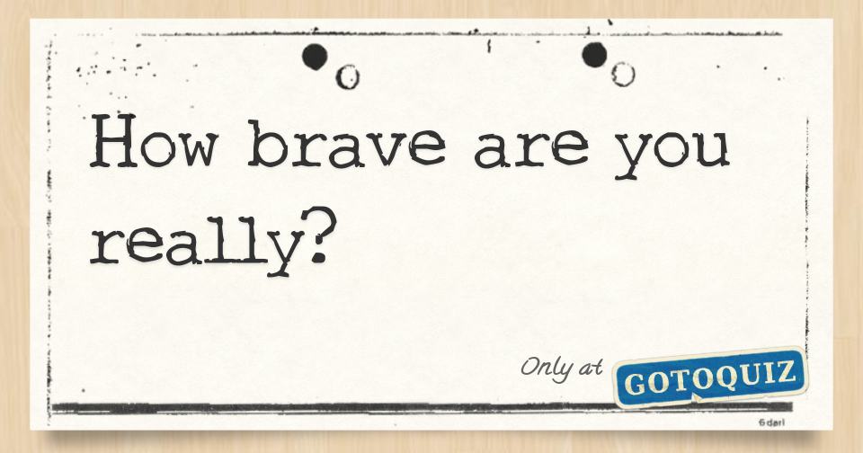 Think You're Brave? This Quiz Has the Answer!