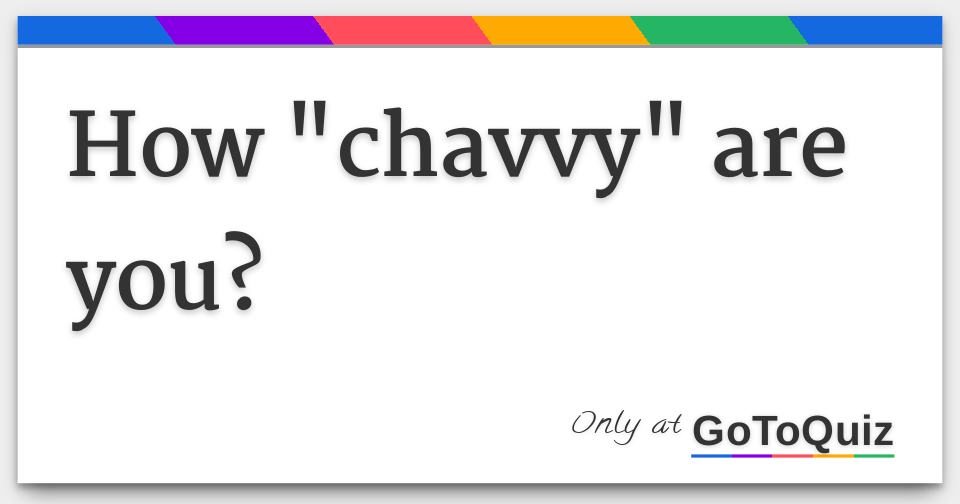 How "chavvy" are you?