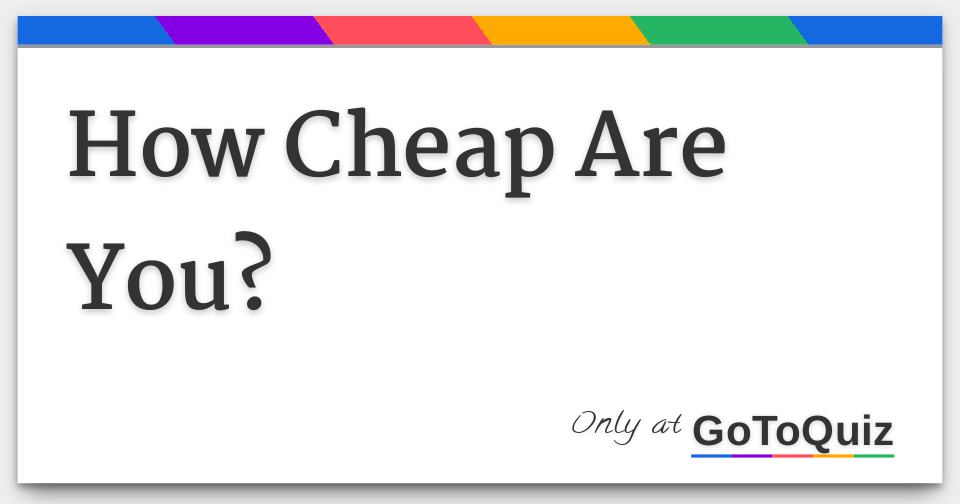 How Cheap Are You?