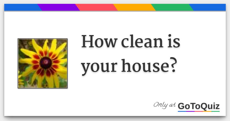 How clean is your house?