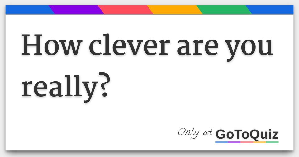 How clever are you really?