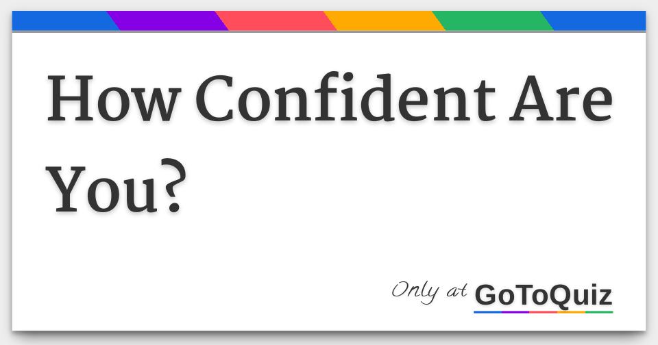 How Confident Are You?