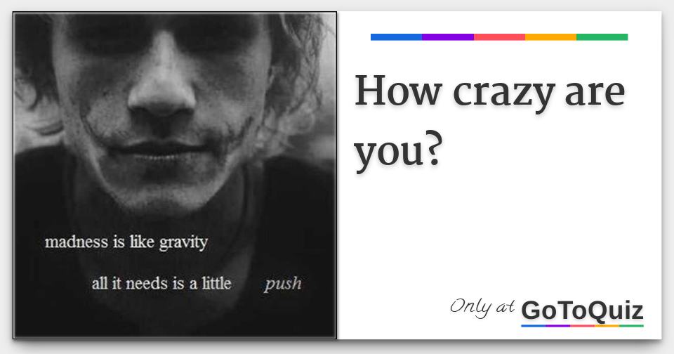 How crazy are you?