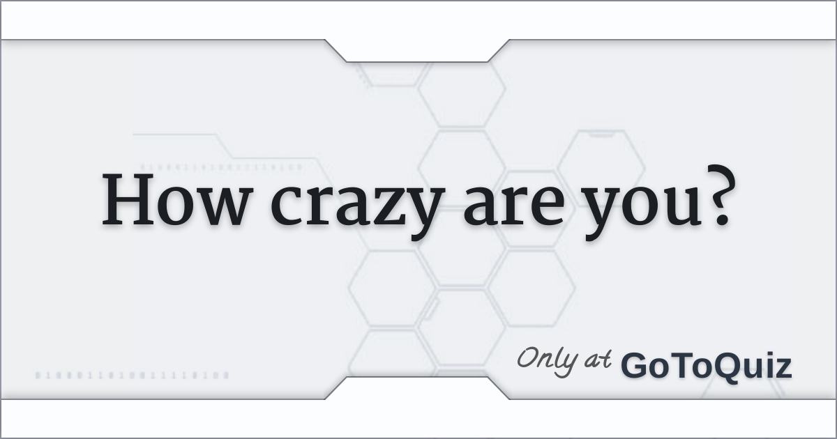 How crazy are you?