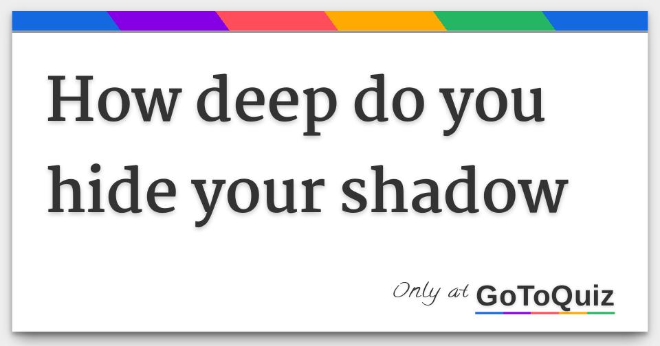Results: How deep do you hide your shadow