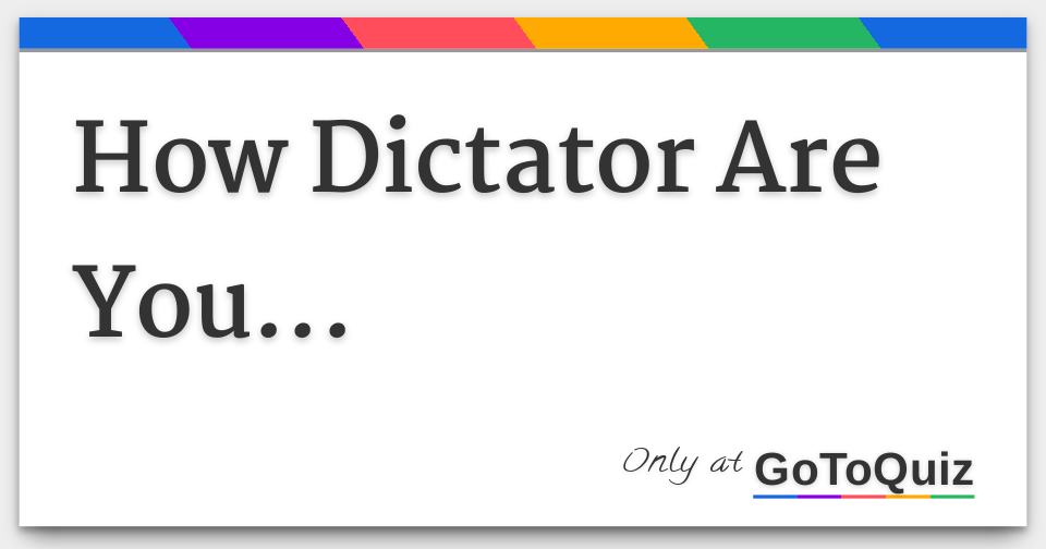 How Dictator Are You...