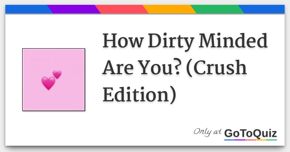 How Dirty Minded Are You? (Crush Edition)
