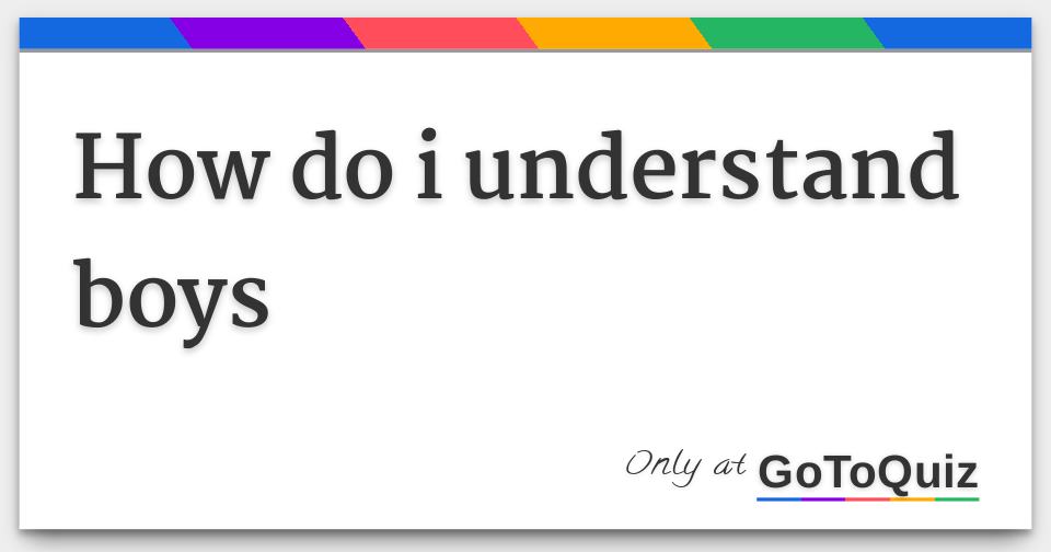 how do i understand boys