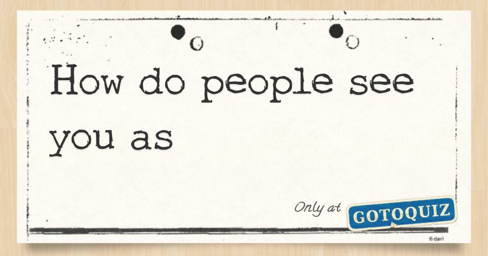 how do people see you as
