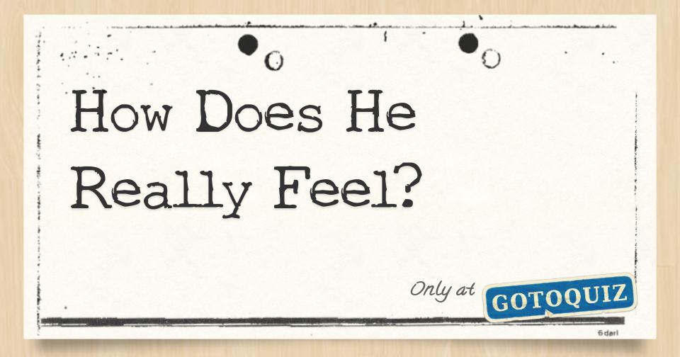 How Does He Really Feel?