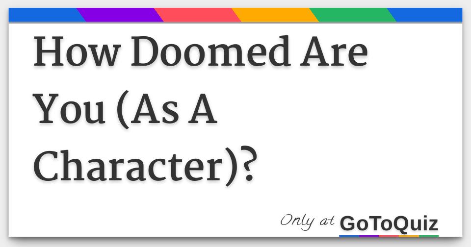 Results: How Doomed Are You (As A Character)?
