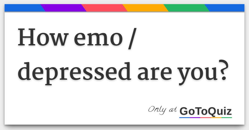How emo / depressed are you?