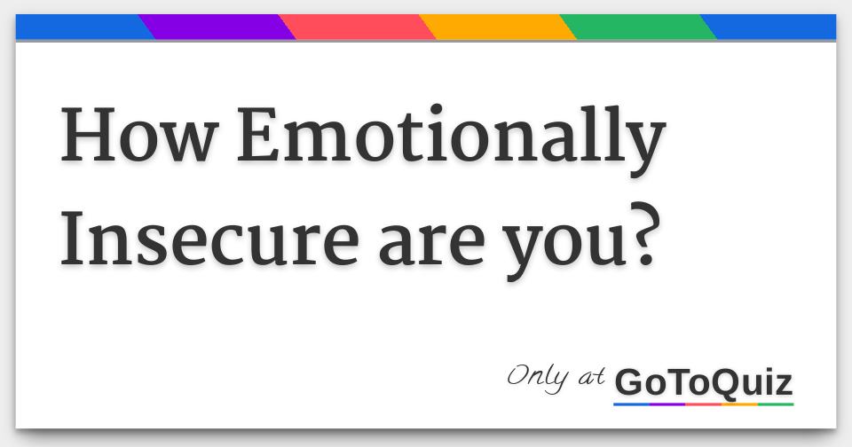 How Emotionally Insecure are you?