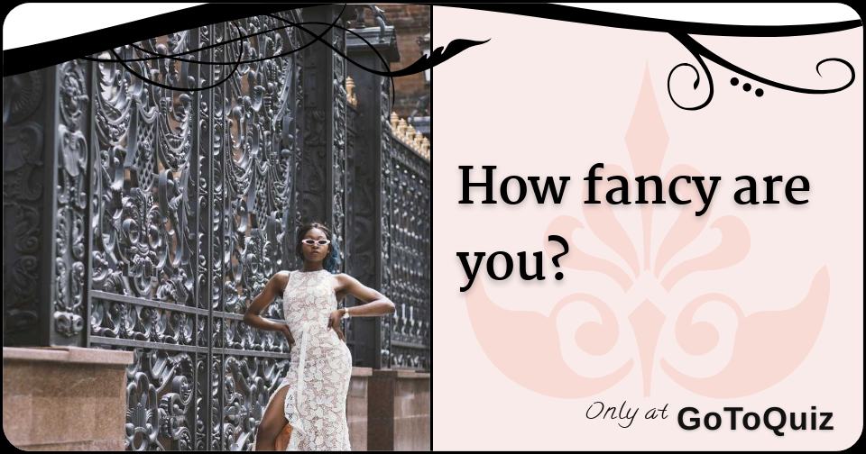 How fancy are you?