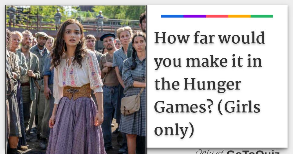 How far would you make it in the Hunger Games? (Girls only)