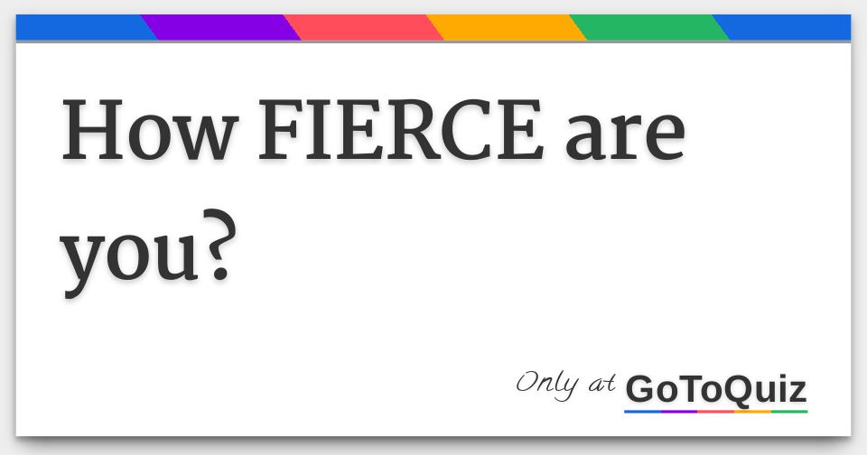 How FIERCE are you?