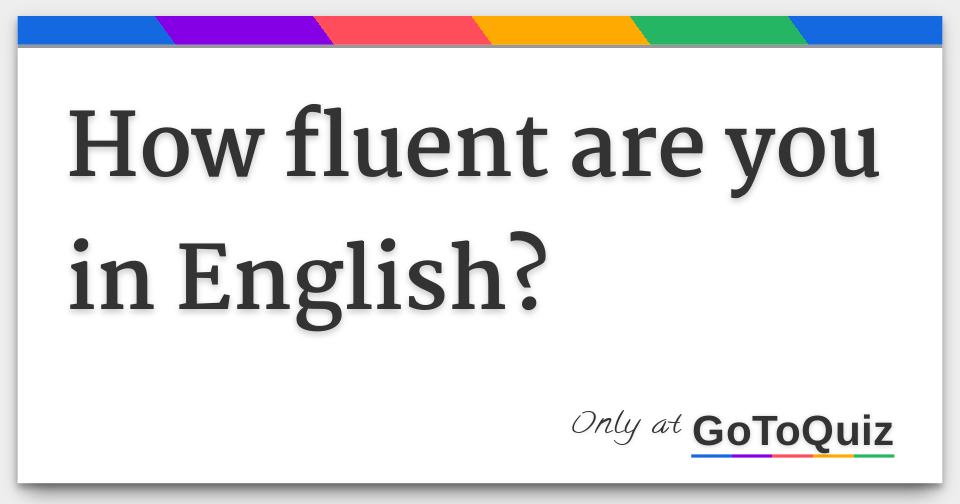 How Fluent Are You In English how-fluent-are-you-in-english