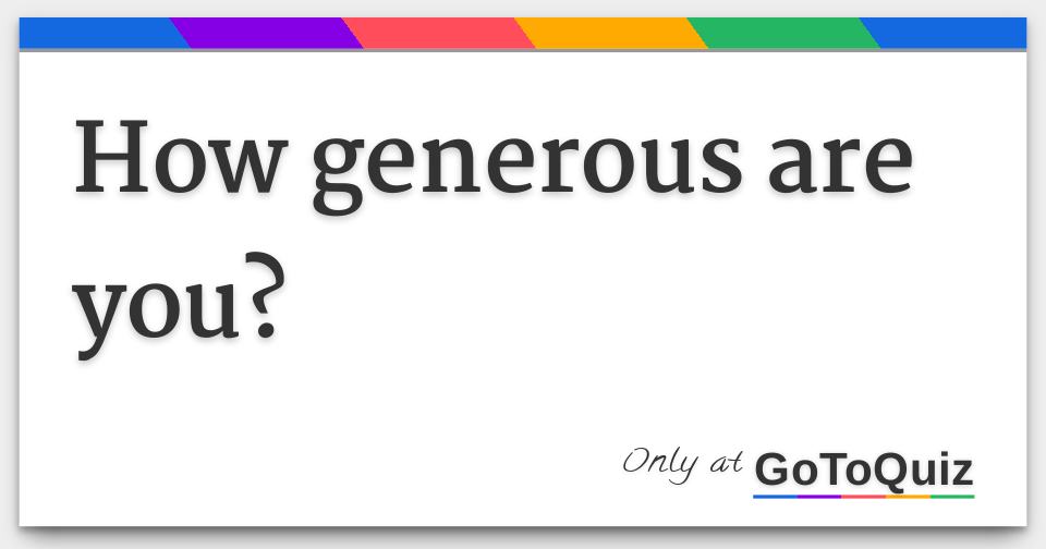 how generous are you?