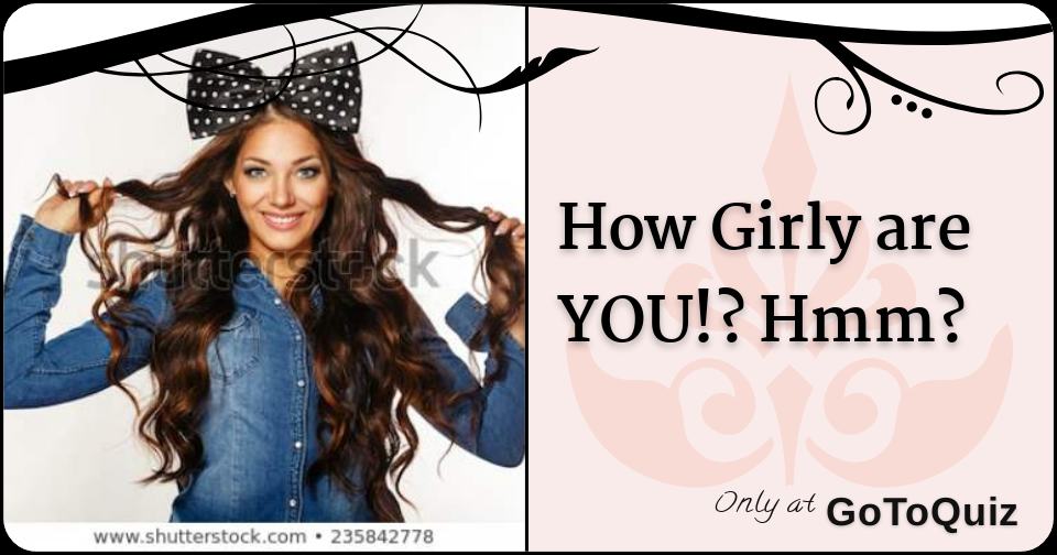 How Girly are YOU!? Hmm?