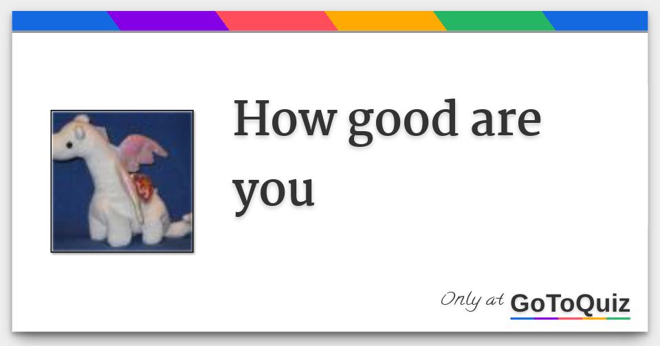 how good are you