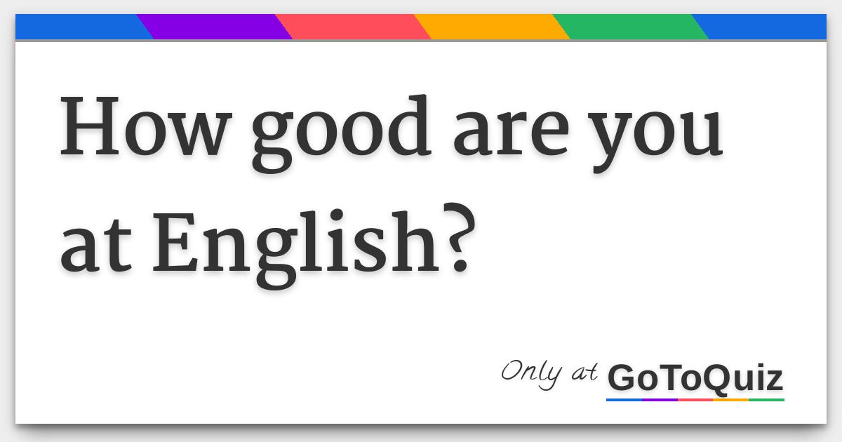 How good are you at English?