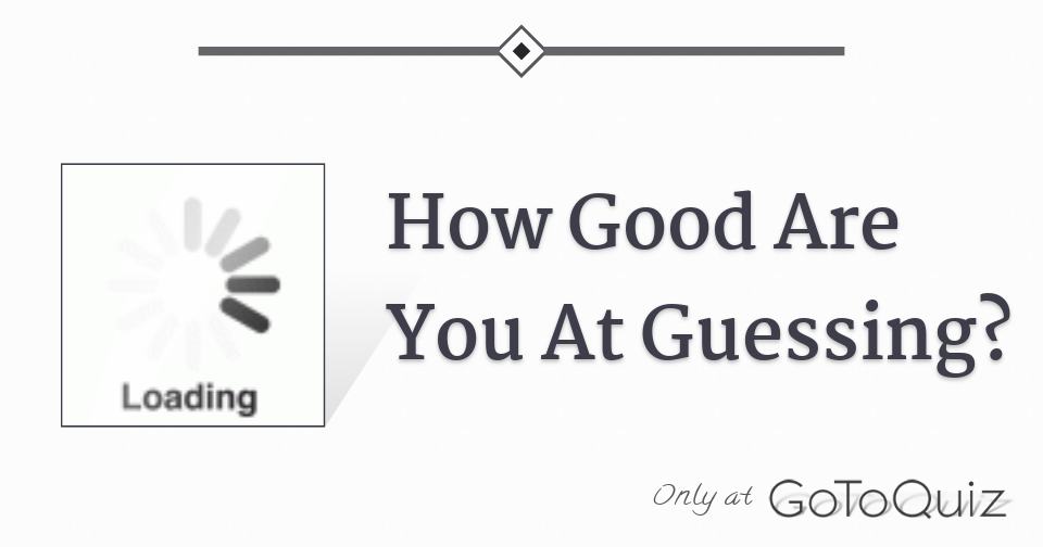 How Good Are You At Guessing?
