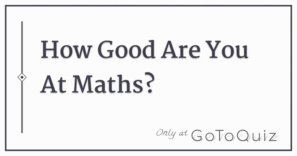 How Good Are You At Maths?