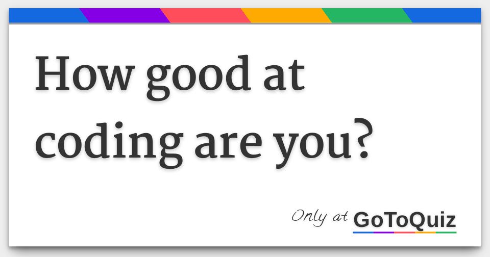 How good at coding are you?