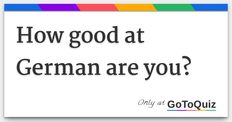 How Good At German Are You how-good-at-german-are-you