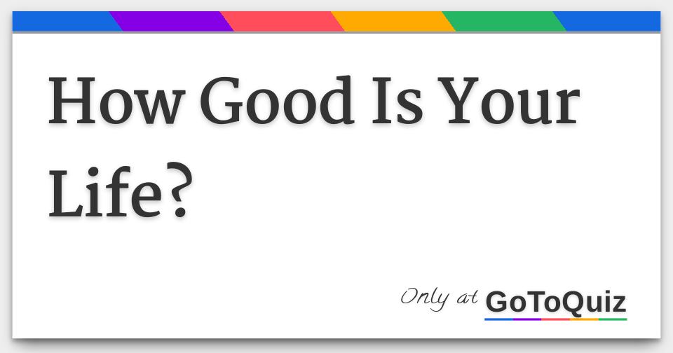 Results: How Good Is Your Life?